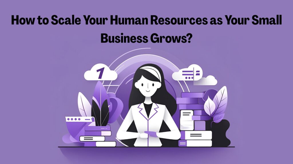 How to Scale Your Human Resources as Your Small Business Grows?